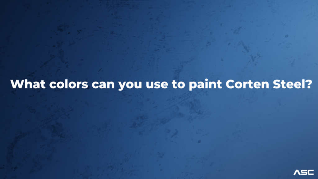 Colors You Can Use For Painting Corten Steel?