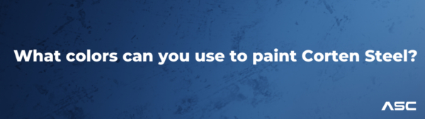 Colors You Can Use For Painting Corten Steel?