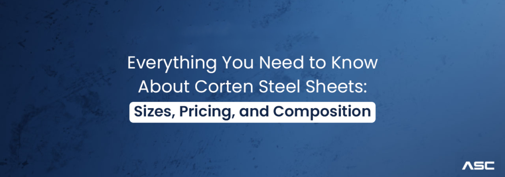 Corten Steel Sheet: Sizes, Price, Chemical Composition, And Benefits